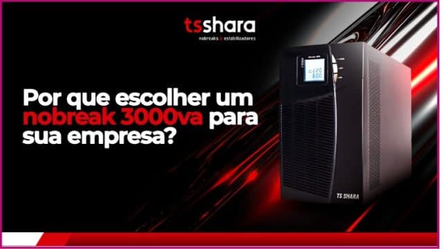 Por que escolher um nobreak 3000va para sua empresa? - TS SHARA